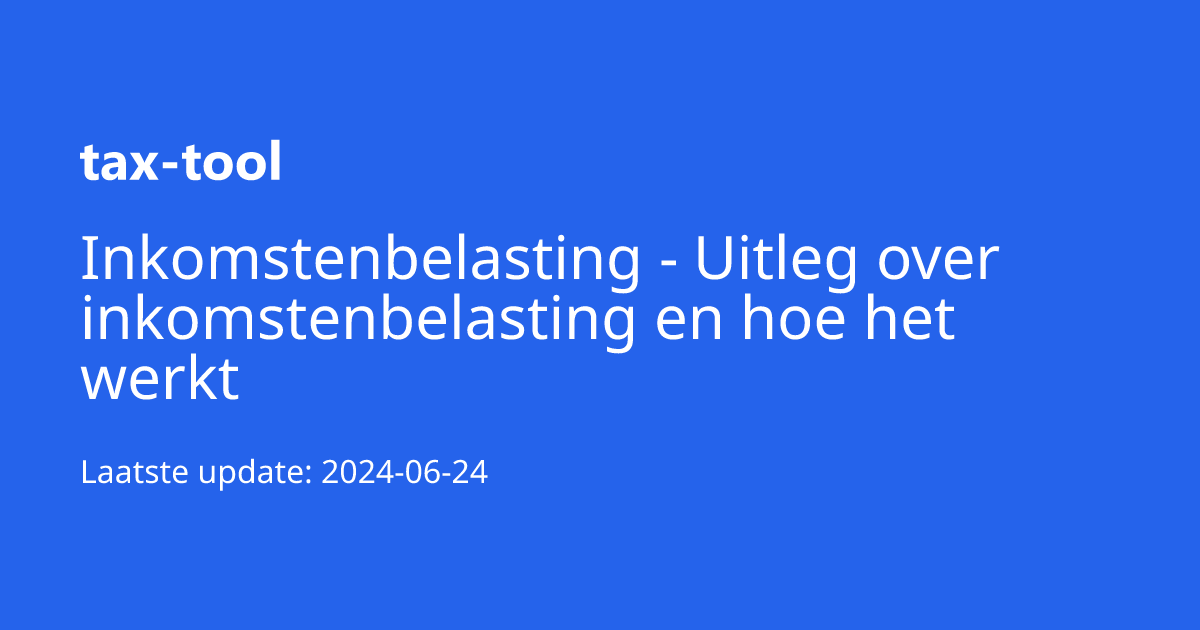 Inkomstenbelasting - Uitleg over inkomstenbelasting en hoe het werkt | Tax-Tool
