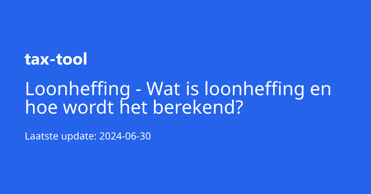 Loonheffing - Wat is loonheffing en hoe wordt het berekend? | Tax-Tool